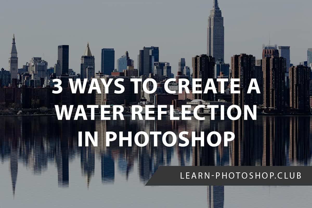3 Ways to Create a Water Reflection in Photoshop | LP Club